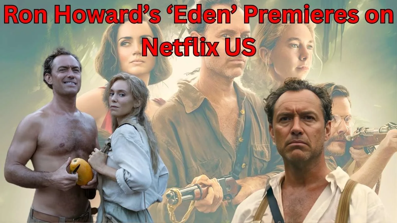Ron Howard’s ‘Eden’ Premieres on Netflix US: Full Cast, Plot & Release ...